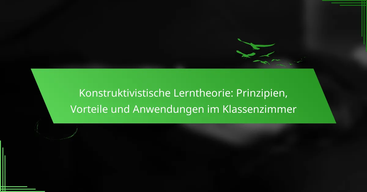 Konstruktivistische Lerntheorie: Prinzipien, Vorteile & Anwendungen
